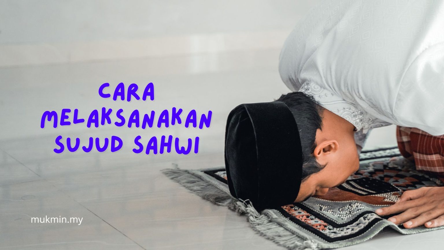 Cara Melaksanakan Sujud Sahwi - MUKMIN.MY