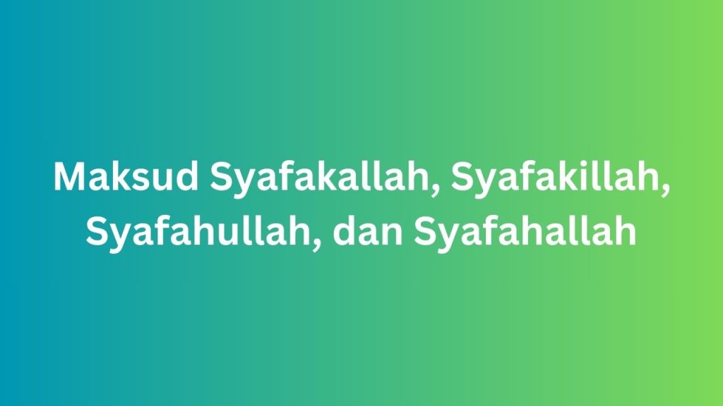 Maksud Syafakallah, Syafakillah, Syafahullah, dan Syafahallah - MUKMIN.MY